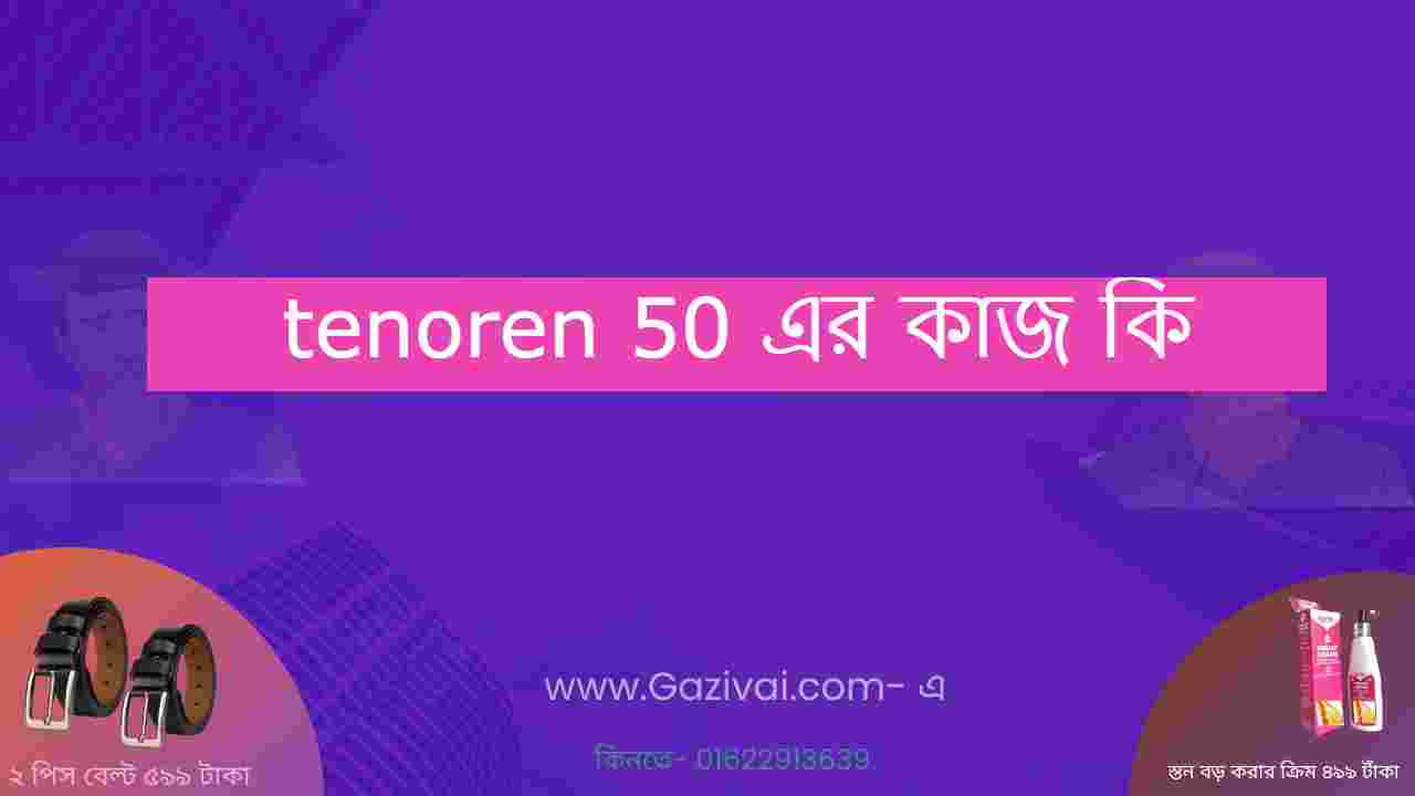 tenoren 50 এর কাজ কি । দাম কত খাওয়ার নিয়ম ও পার্শ্বপ্রতিক্রিয়া